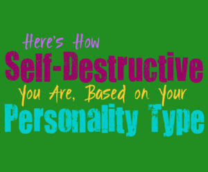Here’s How Self-Destructive You Are, Based on Your Personality Type ...