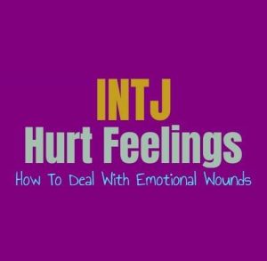 INTJ Hurt Feelings: How To Deal With Emotional Wounds - Personality Growth